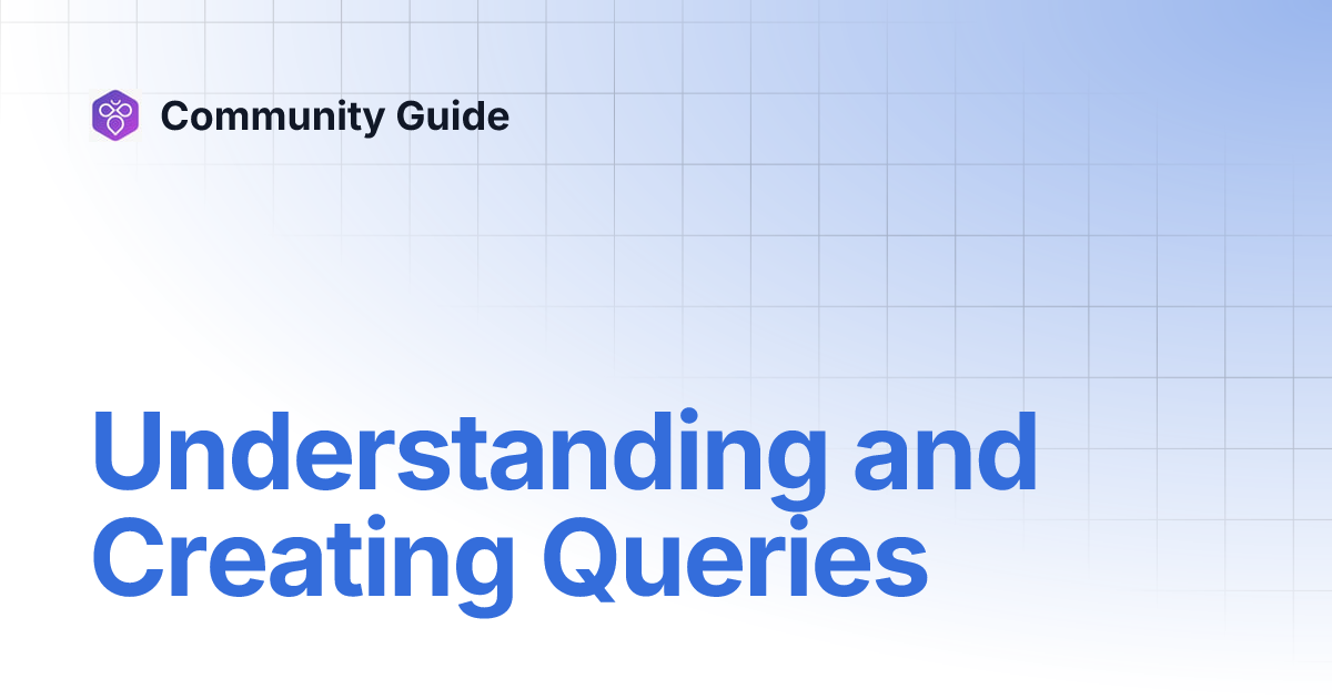 Understanding and Creating Queries | Community Guide